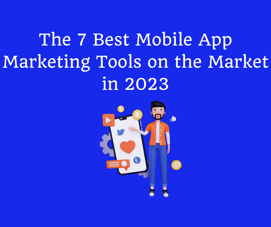 The 7 Best Mobile App Marketing Tools on the Market in 2023