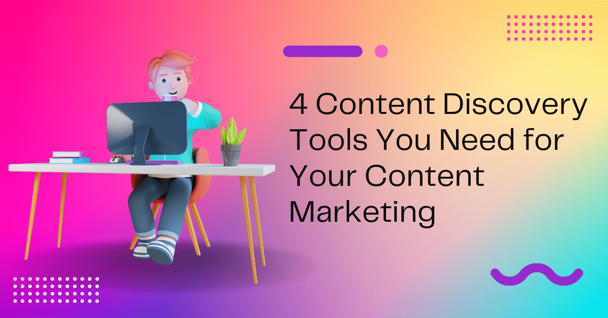 4 Content Discovery Tools You Need for Your Content Marketing