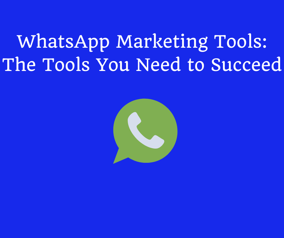 WhatsApp Marketing Tools: The Tools You Need to Succeed