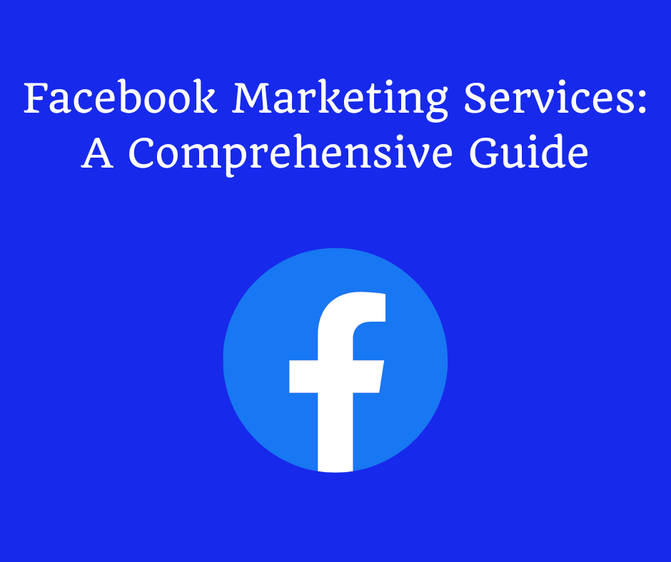 Facebook Marketing Services: A Comprehensive Guide