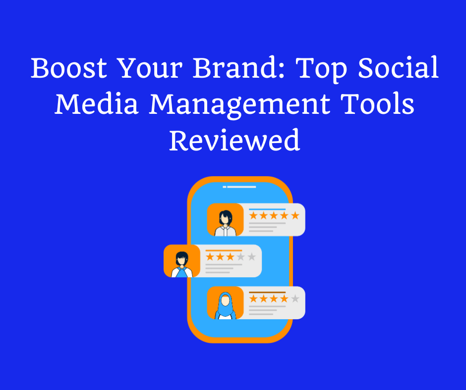 Boost Your Brand: Top Social Media Management Tools Reviewed